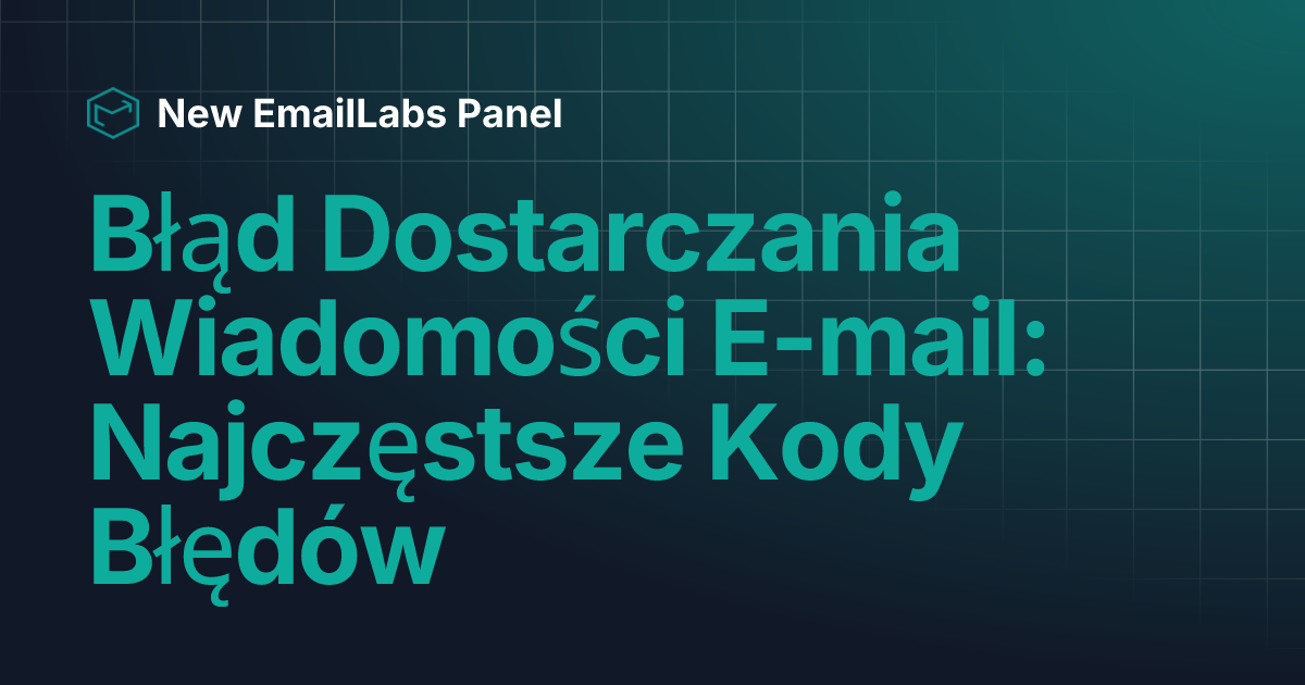 Błąd Dostarczania Wiadomości E-mail: Najczęstsze Kody Błędów | New EmailLabs Panel